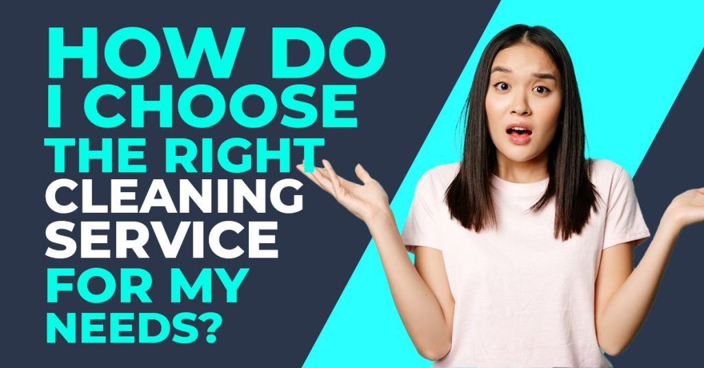 How Do I Choose The Right Cleaning Service For My Needs?
