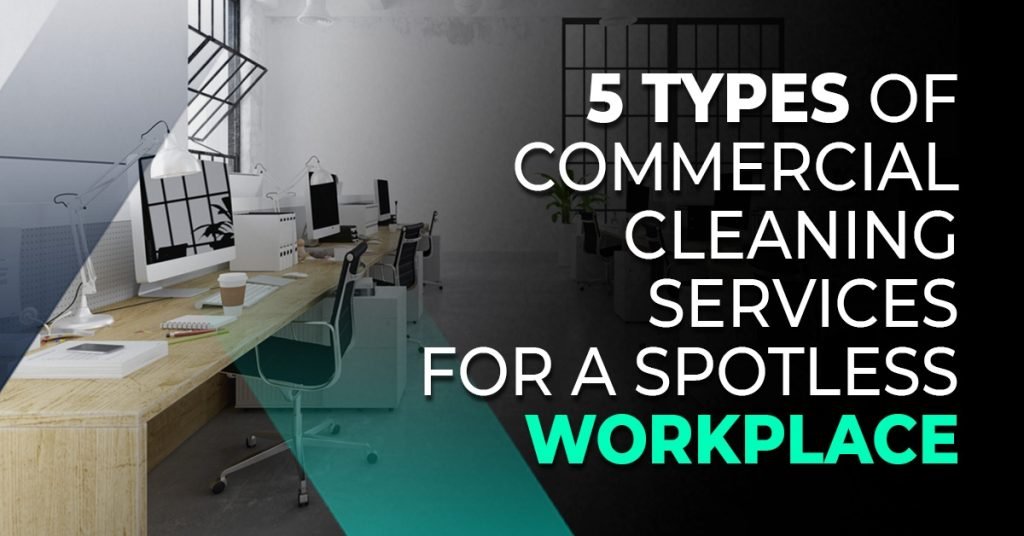 5 Types of Commercial Cleaning Services for a Spotless Workplace