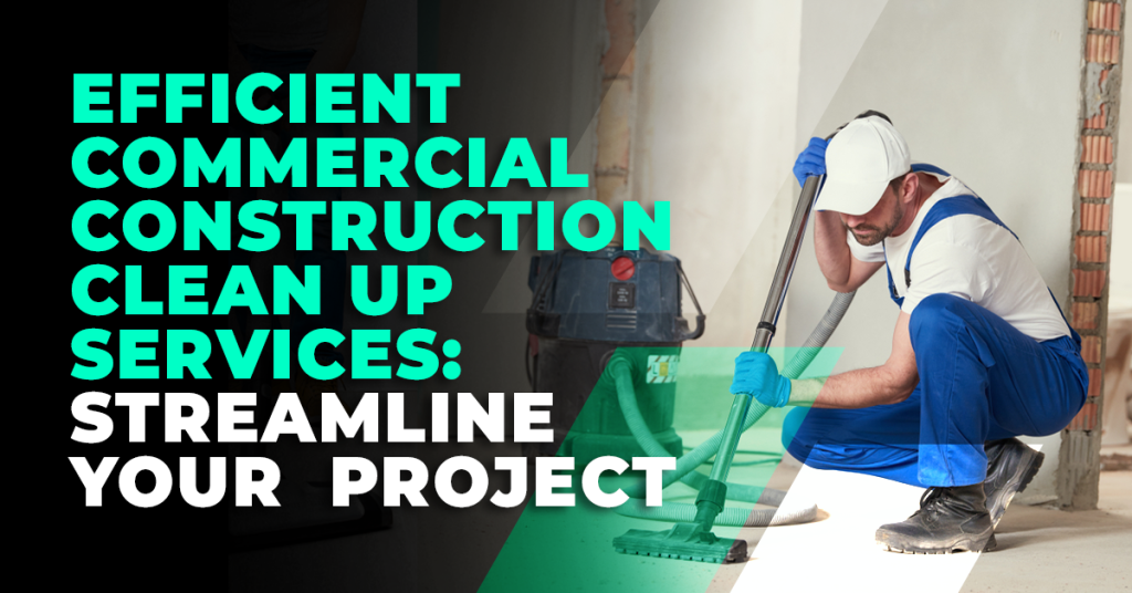 Efficient Commercial Construction Clean-up Services: Streamline Your ...