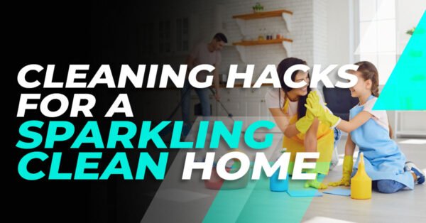 Cleaning Hacks For a Sparkling Clean Home